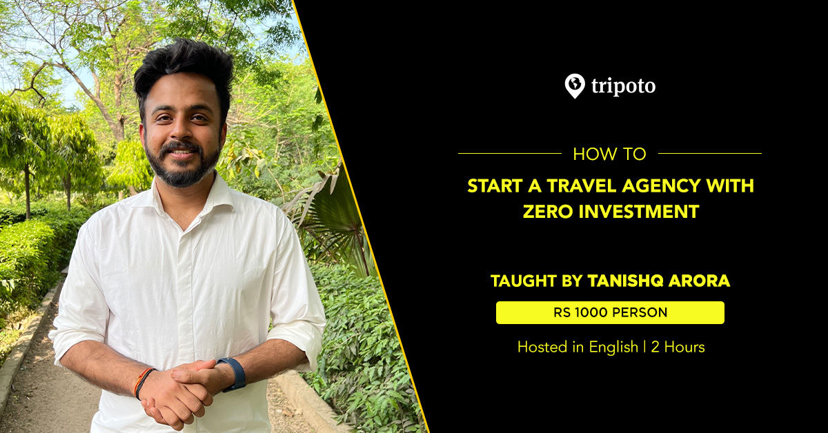 How to start a travel agency with zero investment | Tanishq Arora | Tripoto